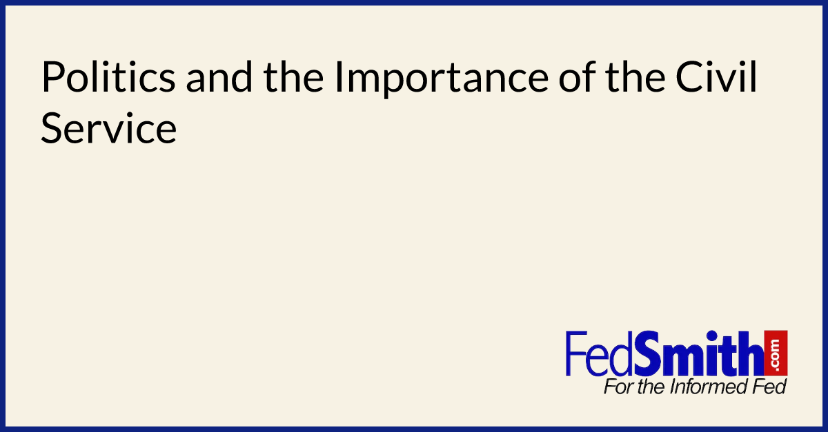 Politics And The Importance Of The Civil Service | FedSmith.com