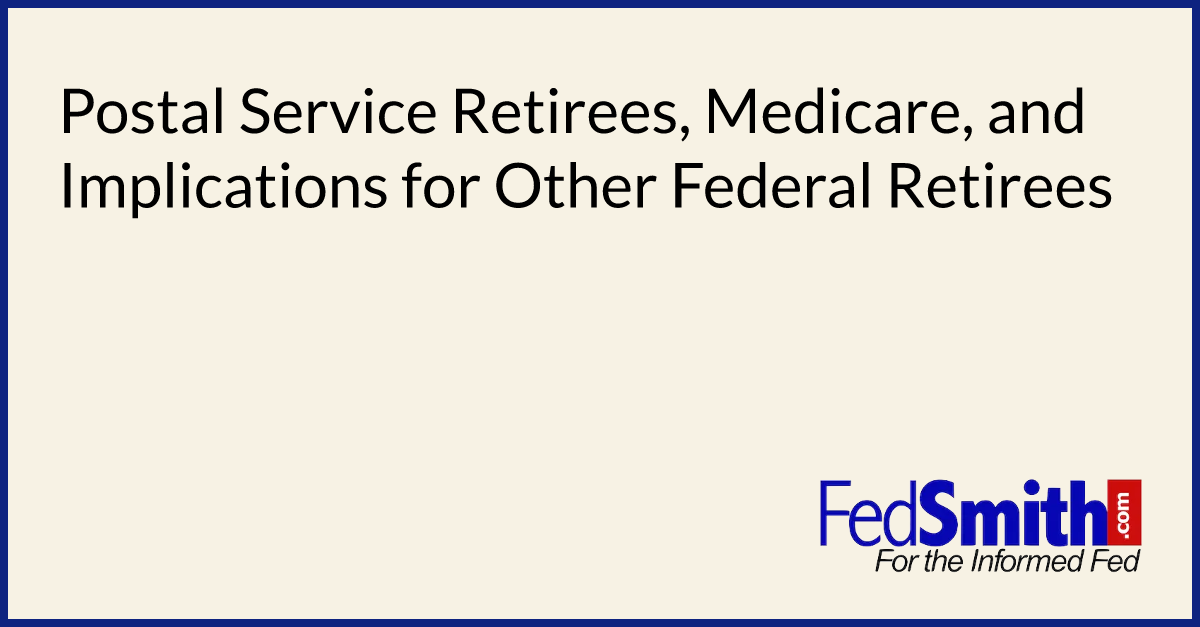 Postal Service Retirees, Medicare, And Implications For Other Federal ...