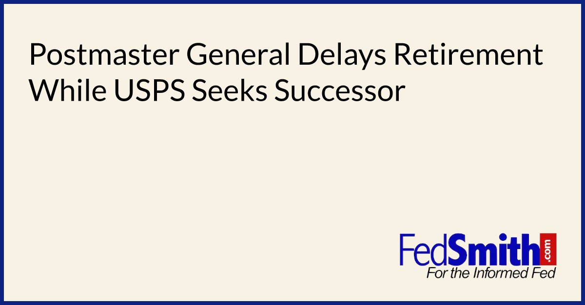 Postmaster General Delays Retirement While USPS Seeks Successor ...
