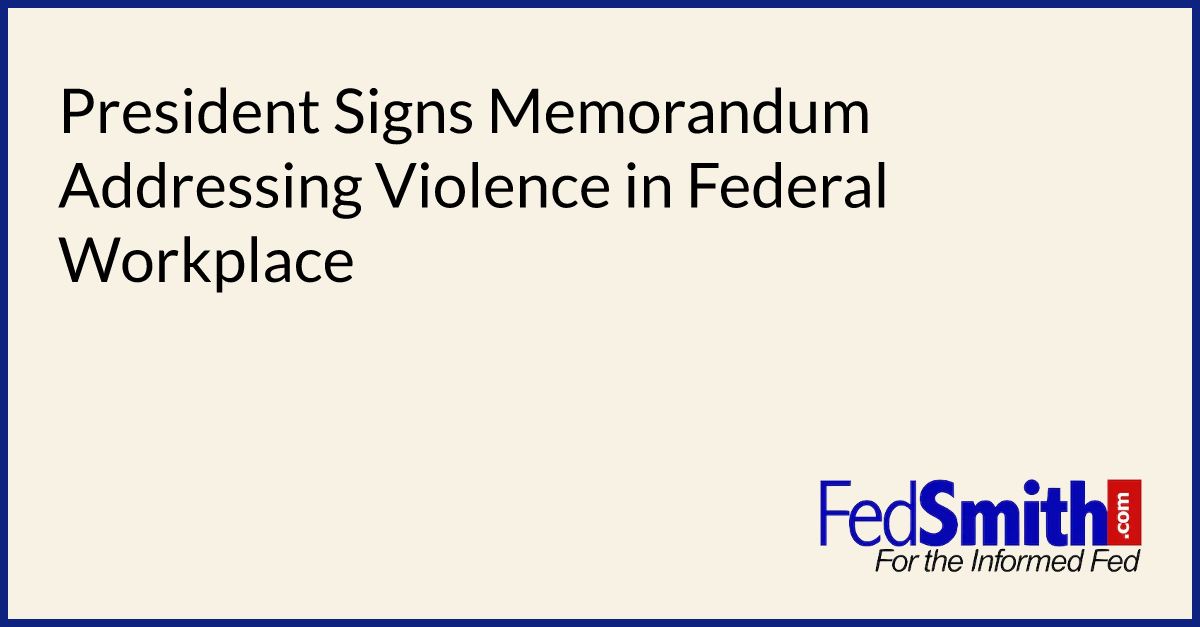 President Signs Memorandum Addressing Violence In Federal Workplace ...