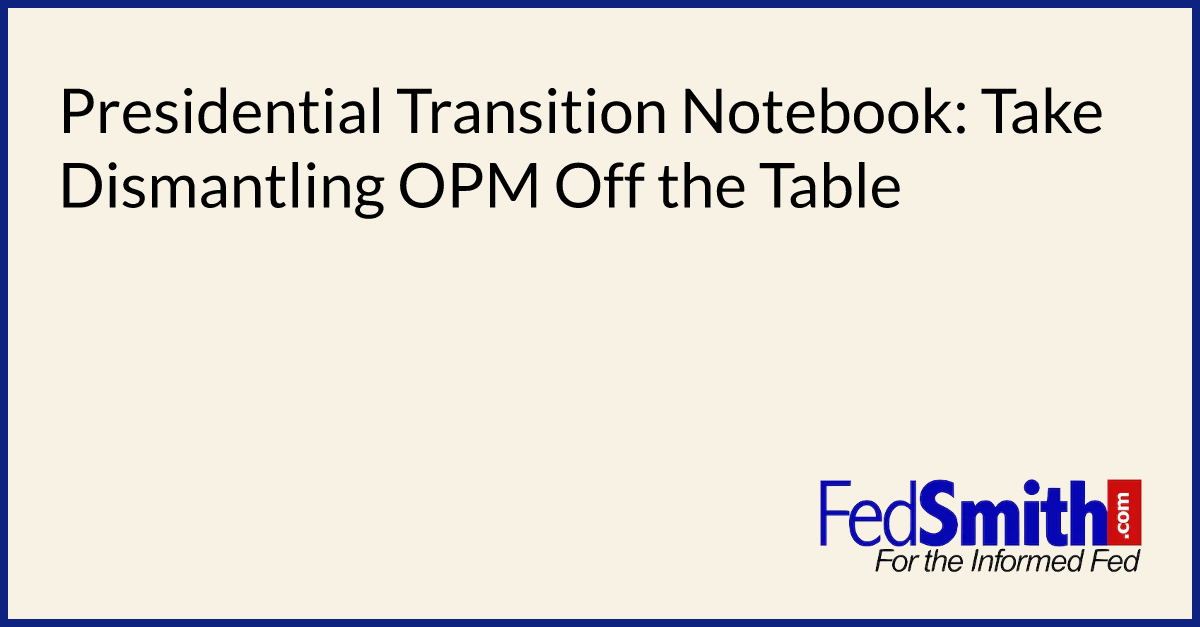 Presidential Transition Notebook: Take Dismantling OPM Off The Table ...