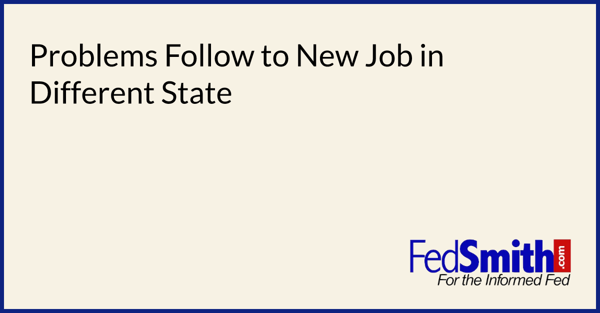 Problems Follow To New Job In Different State | FedSmith.com