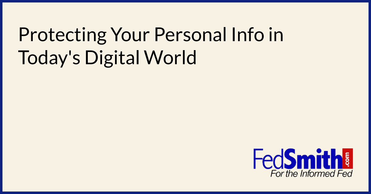 Protecting Your Personal Info In Today's Digital World | FedSmith.com