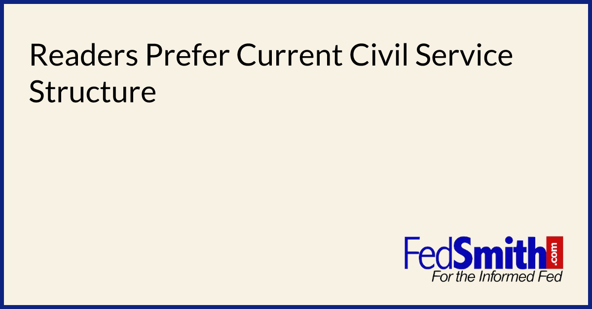 Readers Prefer Current Civil Service Structure | FedSmith.com