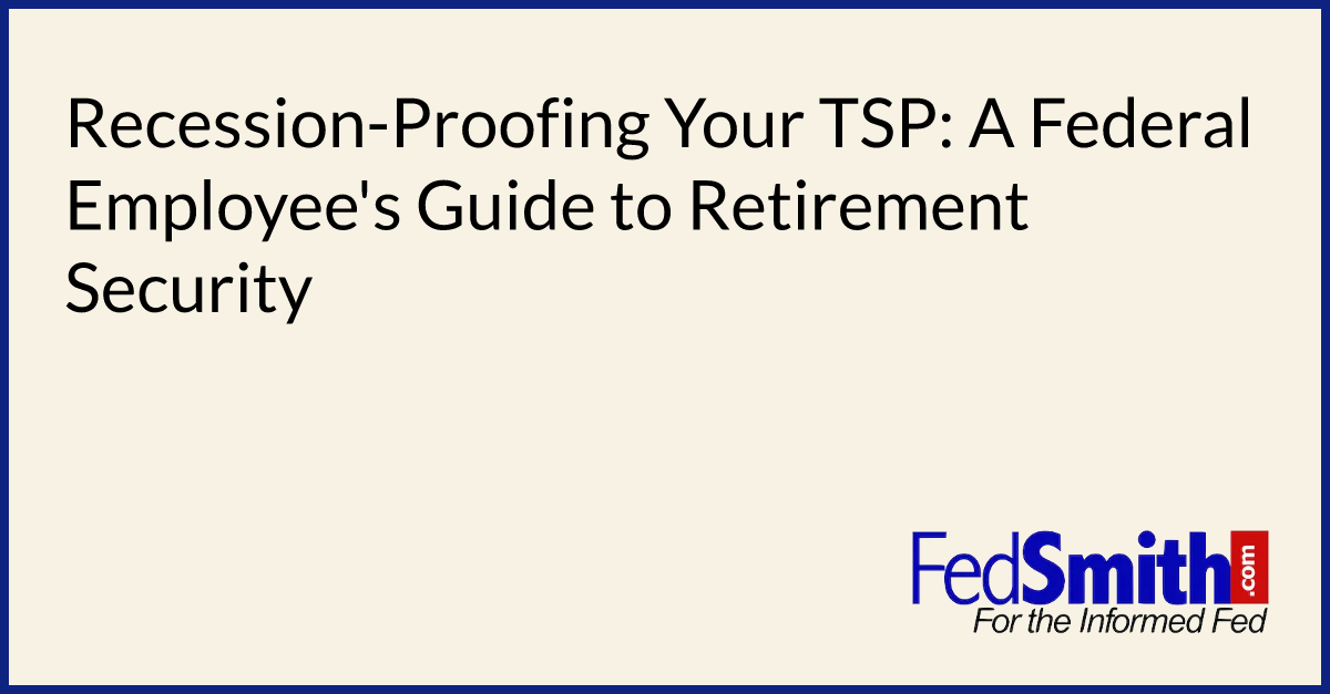 Recession-Proofing Your TSP: A Federal Employee's Guide To Retirement ...