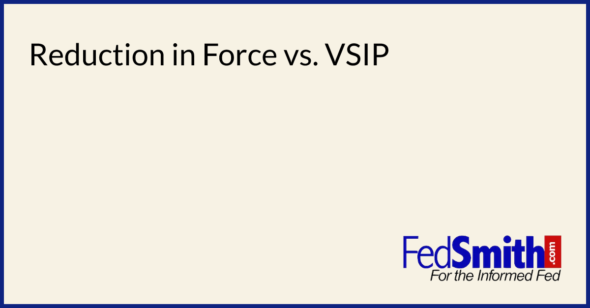 Reduction In Force Vs. VSIP | FedSmith.com