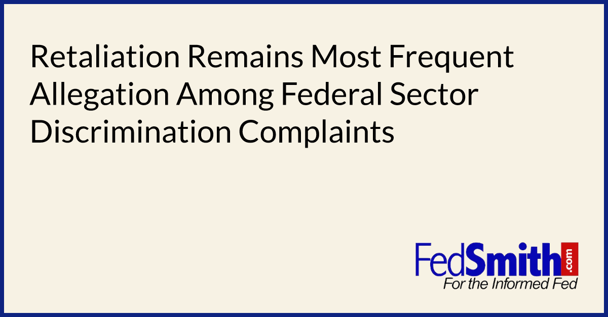 Retaliation Remains Most Frequent Allegation Among Federal Sector ...