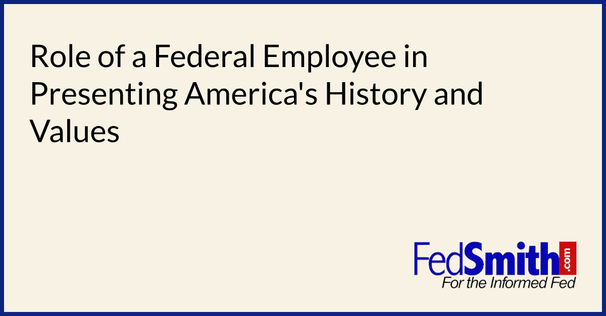 Role Of A Federal Employee In Presenting America's History And Values ...