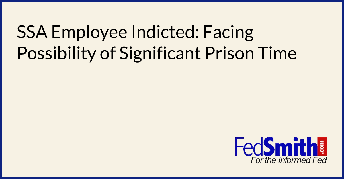 SSA Employee Indicted: Facing Possibility Of Significant Prison Time ...