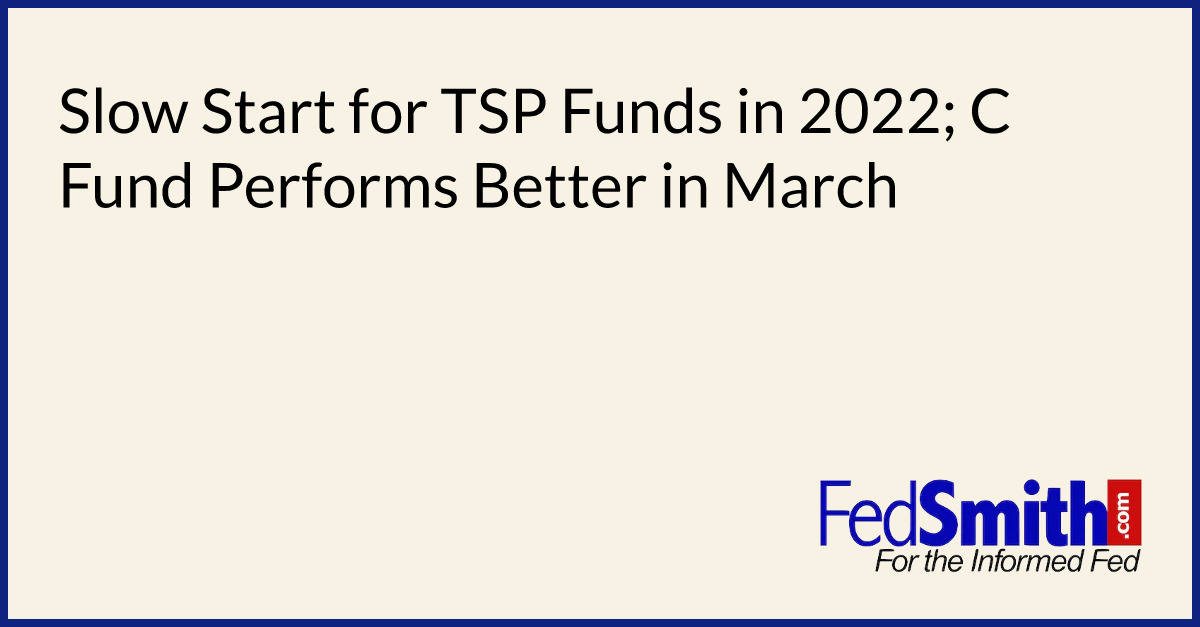 Slow Start For TSP Funds In 2022; C Fund Performs Better In March ...