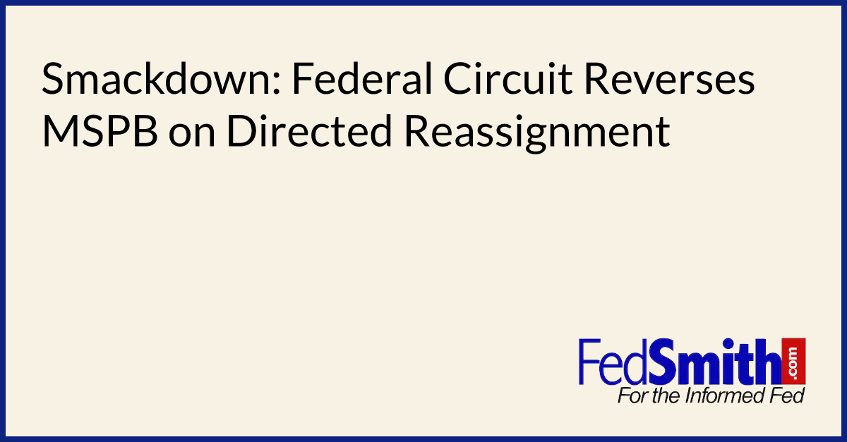 Smackdown: Federal Circuit Reverses MSPB On Directed Reassignment ...
