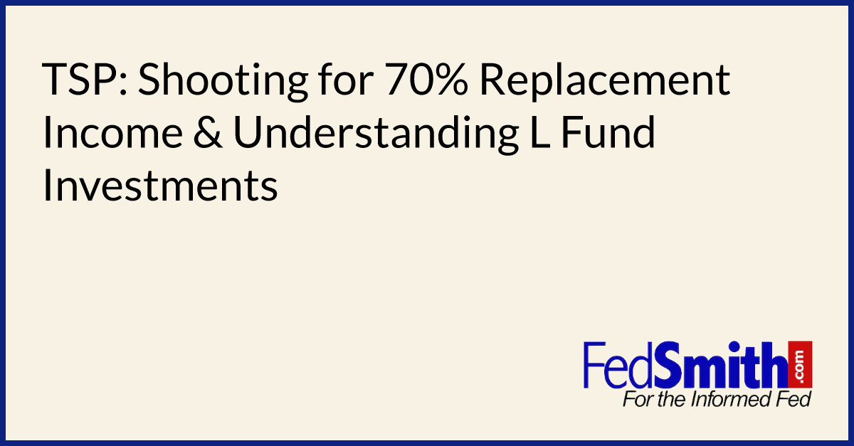 TSP: Shooting For 70% Replacement Income & Understanding L Fund ...