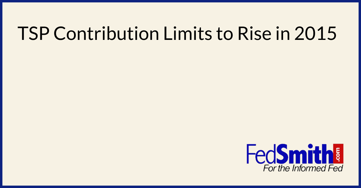 TSP Contribution Limits To Rise In 2015 | FedSmith.com