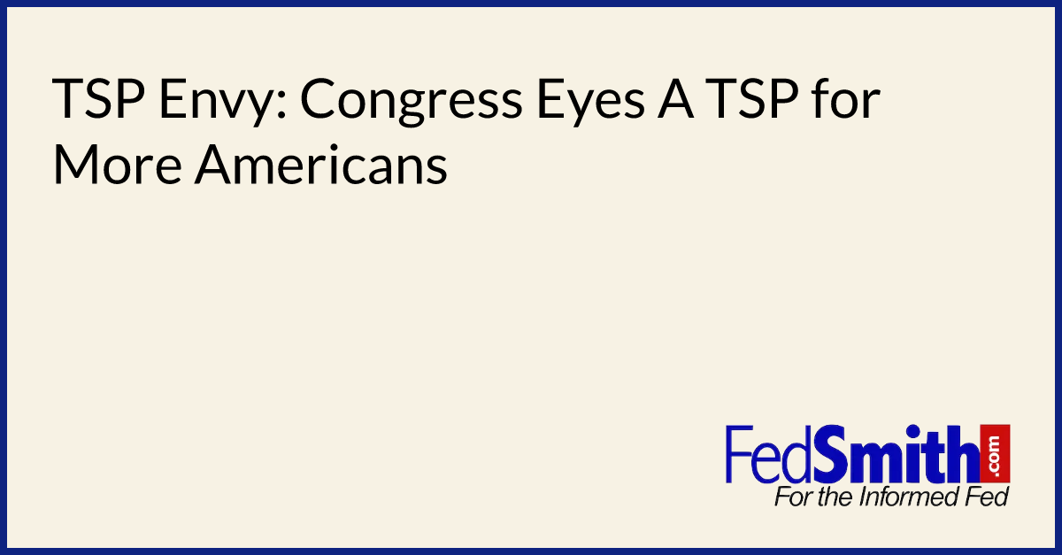 TSP Envy: Congress Eyes A TSP For More Americans | FedSmith.com