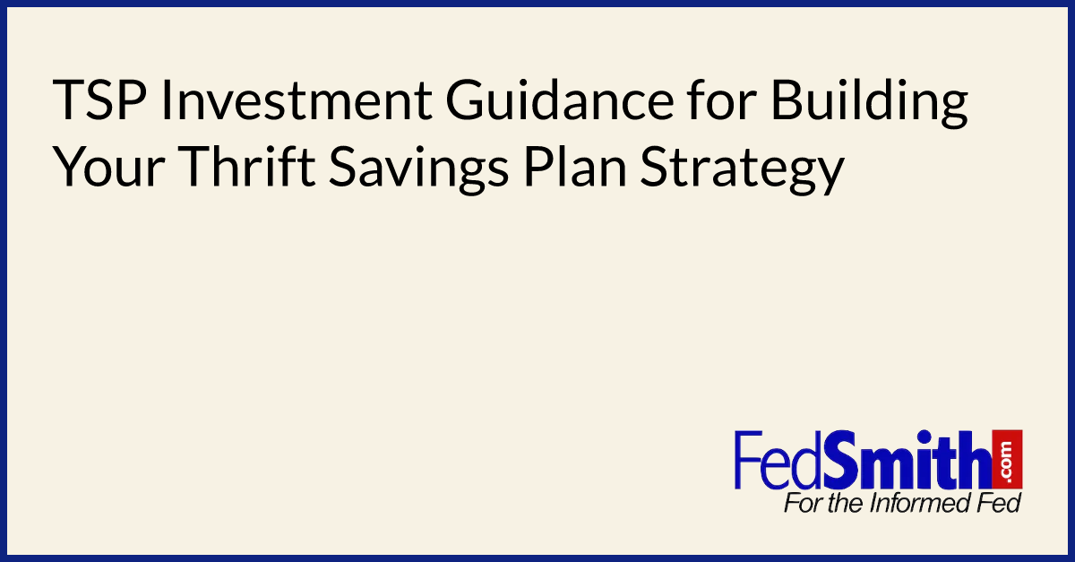 TSP Investment Guidance For Building Your Thrift Savings Plan Strategy ...