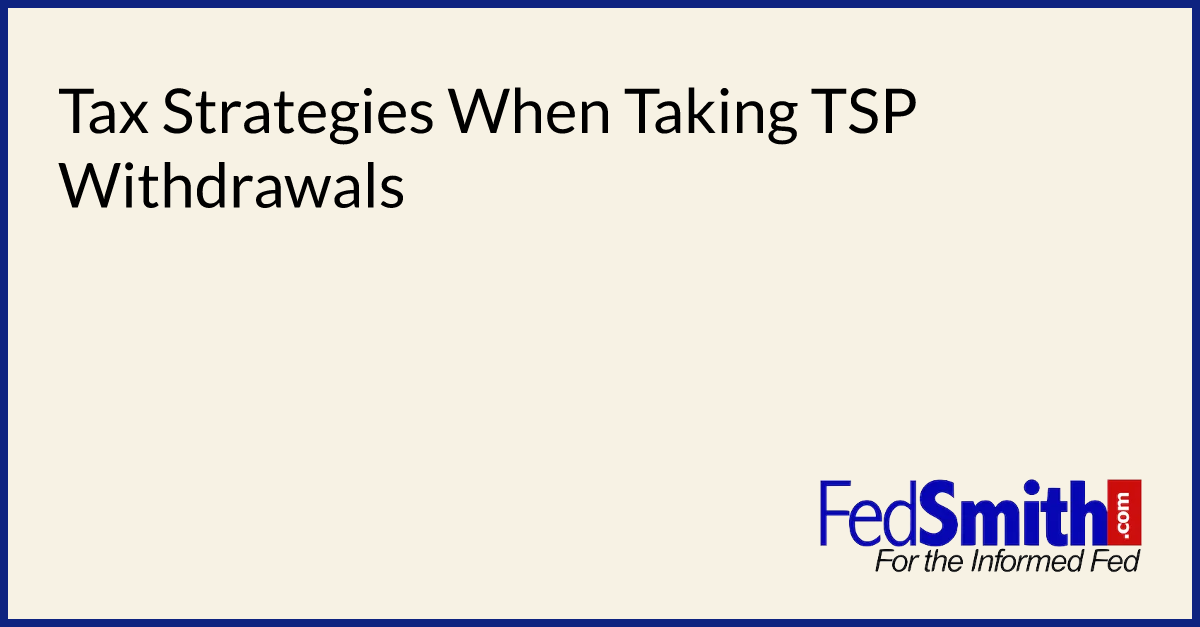 Tax Strategies When Taking TSP Withdrawals | FedSmith.com