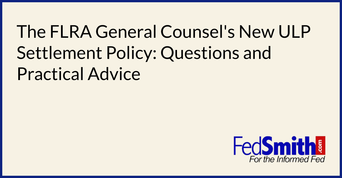 The FLRA General Counsel's New ULP Settlement Policy: Questions And ...