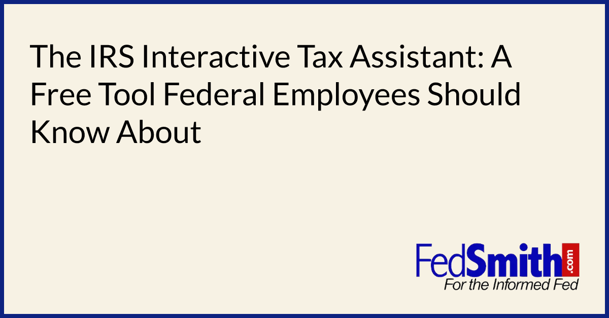 The IRS Interactive Tax Assistant: A Free Tool Federal Employees Should ...