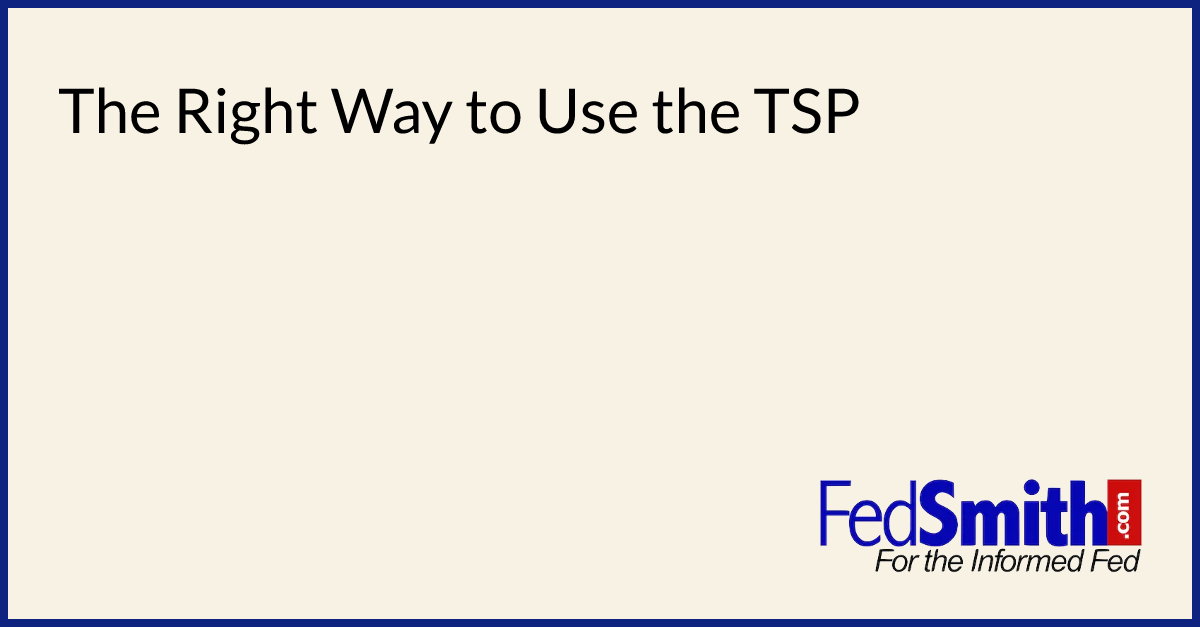 The Right Way To Use The TSP | FedSmith.com
