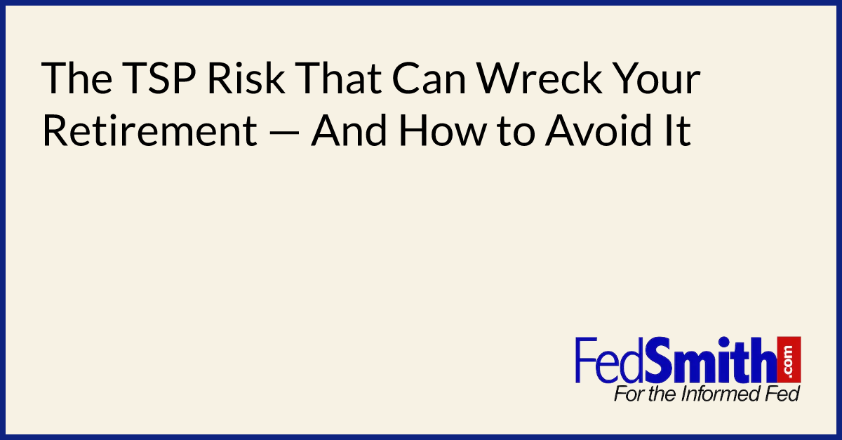 The TSP Risk That Can Wreck Your Retirement — And How To Avoid It | FedSmith.com