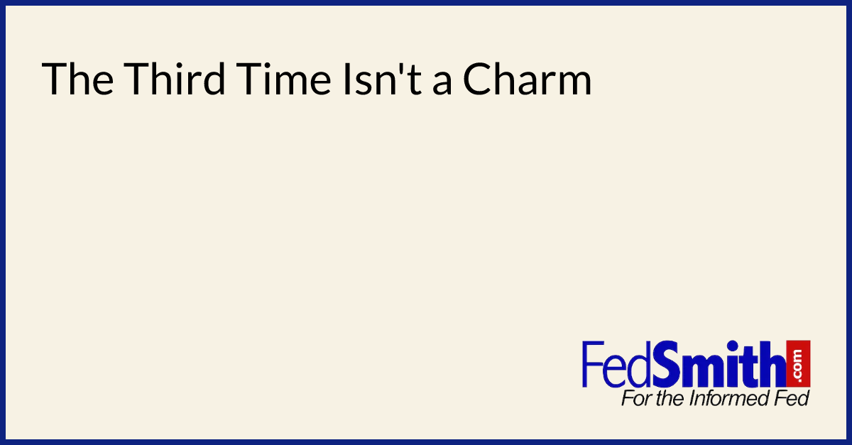The Third Time Isn't A Charm | FedSmith.com