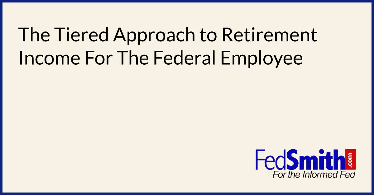 The Tiered Approach To Retirement Income For The Federal Employee ...