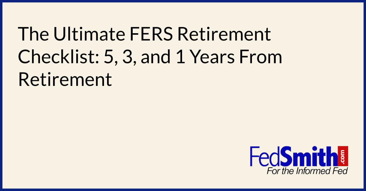 The Ultimate FERS Retirement Checklist: 5, 3, And 1 Years From ...