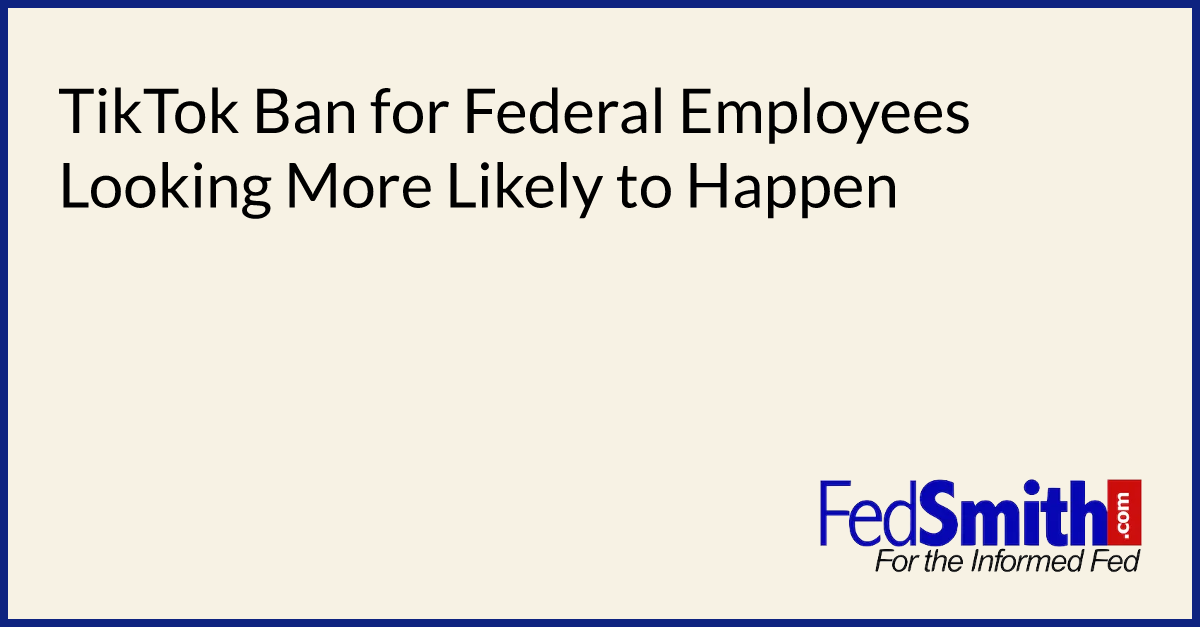 TikTok Ban For Federal Employees Looking More Likely To Happen ...