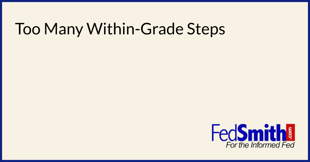 Too Many Within-Grade Steps | FedSmith.com