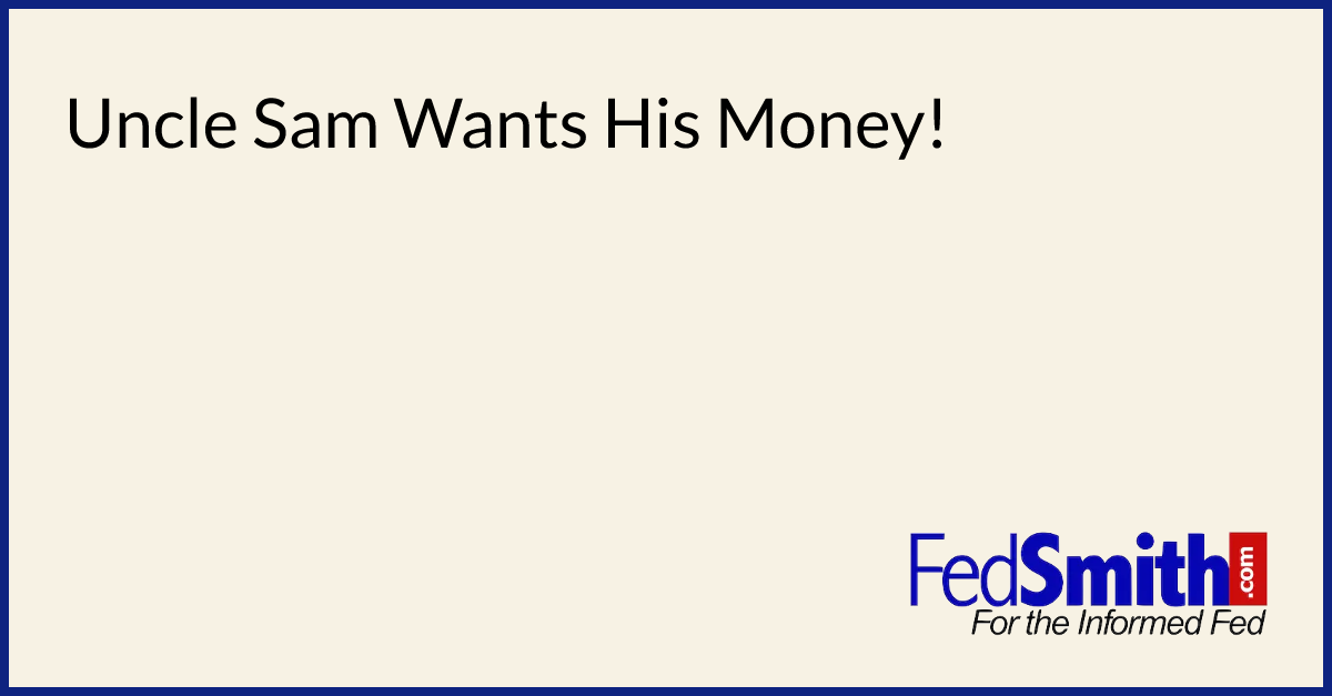 Uncle Sam Wants His Money! | FedSmith.com