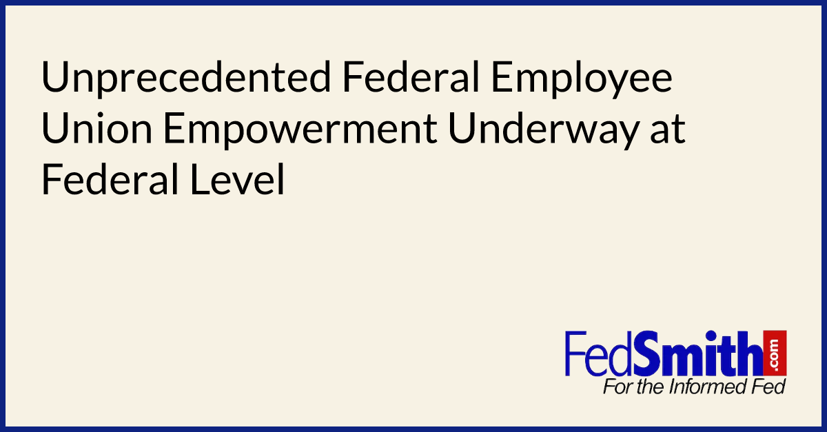 Unprecedented Federal Employee Union Empowerment Underway At Federal ...