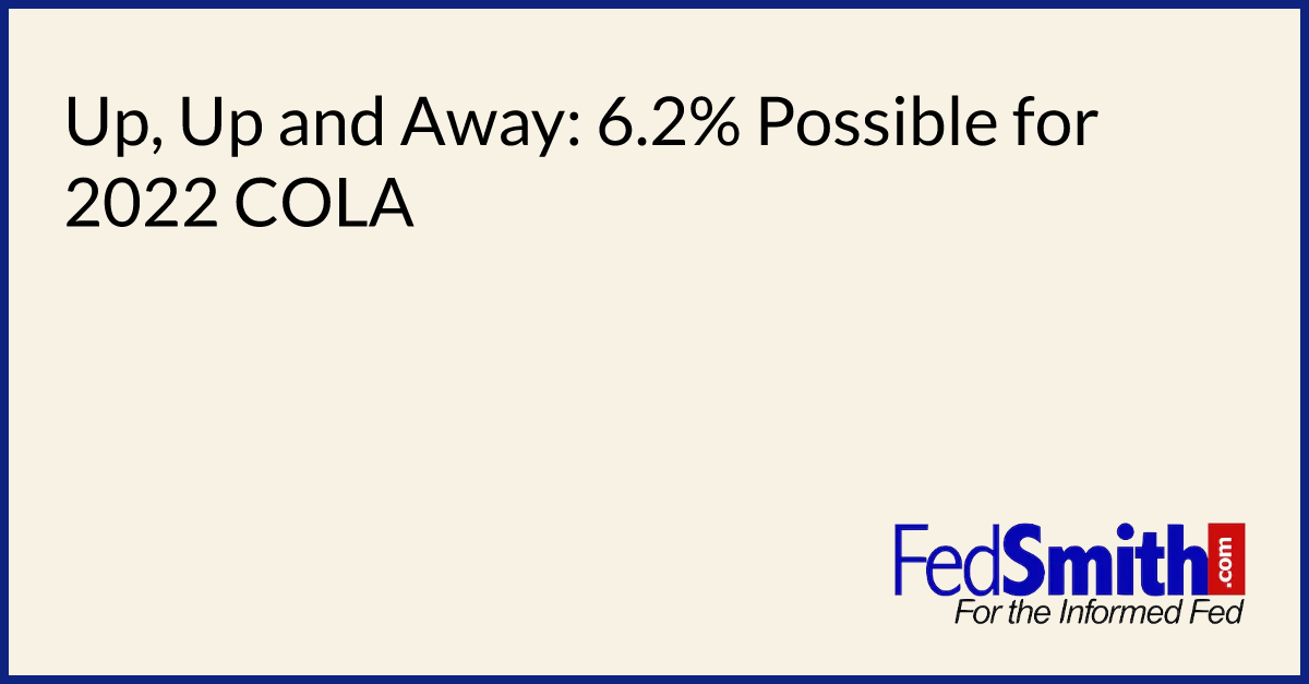 Up, Up And Away: 6.2% Possible For 2022 COLA | FedSmith.com