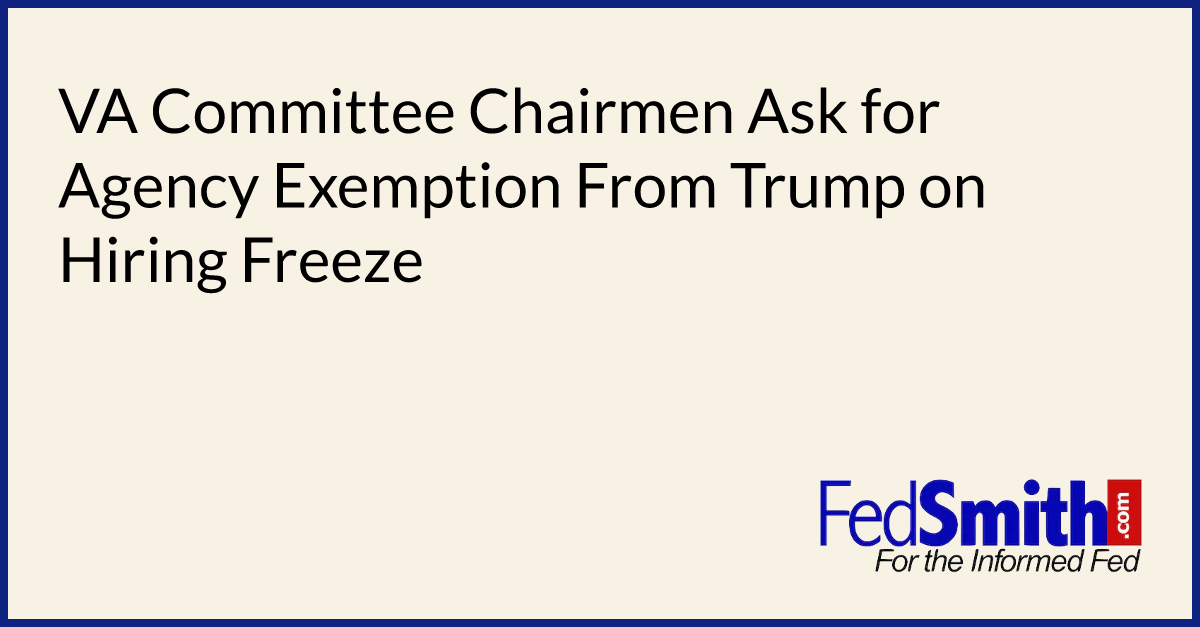 VA Committee Chairmen Ask For Agency Exemption From Trump On Hiring ...