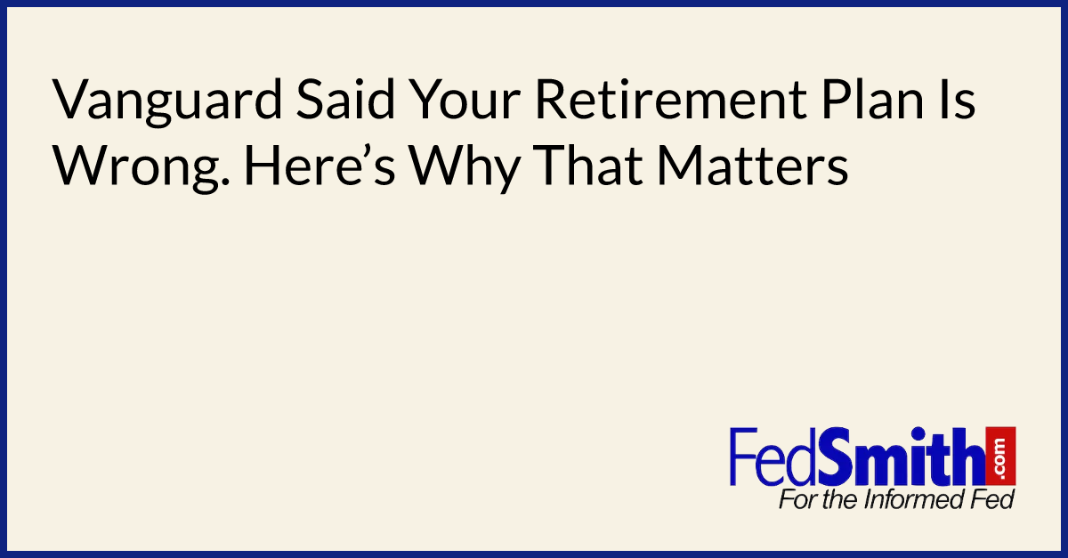 Vanguard Said Your Retirement Plan Is Wrong. Here’s Why That Matters ...