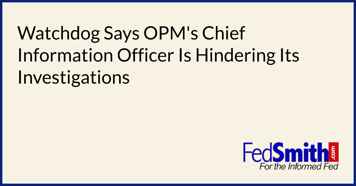 Watchdog Says OPM's Chief Information Officer Is Hindering Its ...