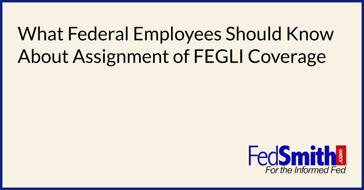 What Federal Employees Should Know About Assignment Of FEGLI Coverage ...