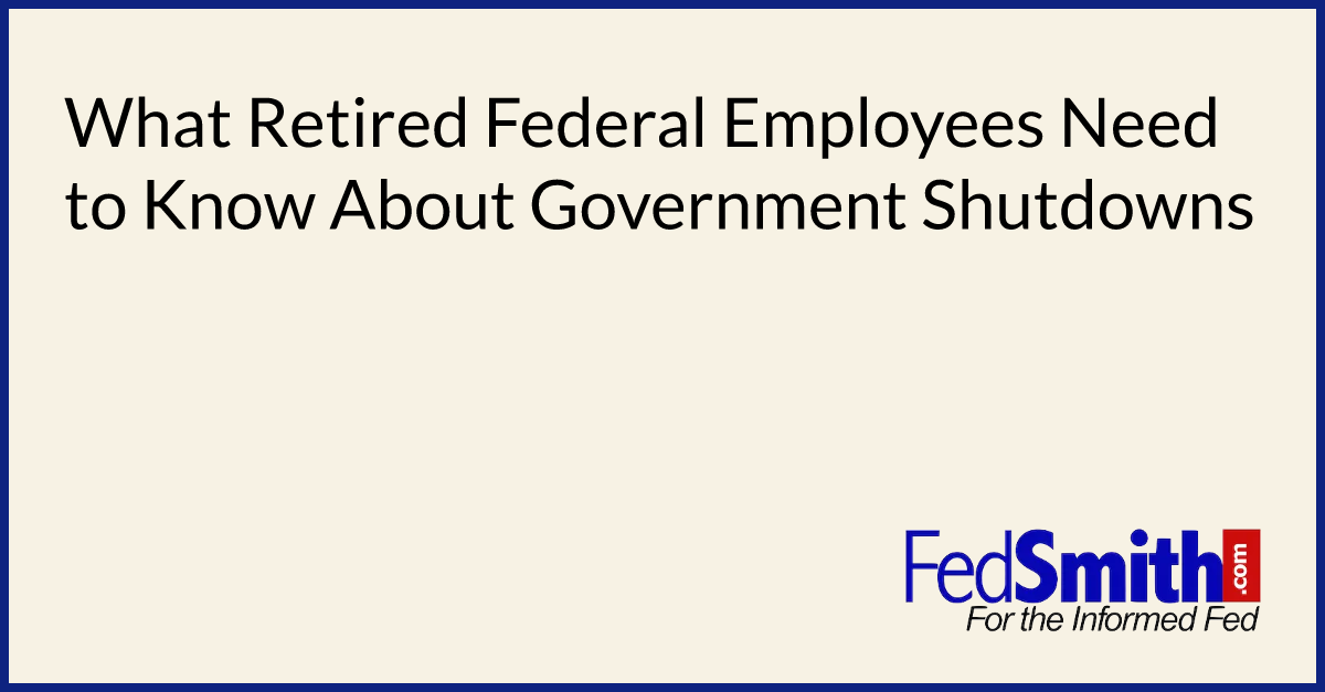 What Retired Federal Employees Need To Know About Government Shutdowns ...