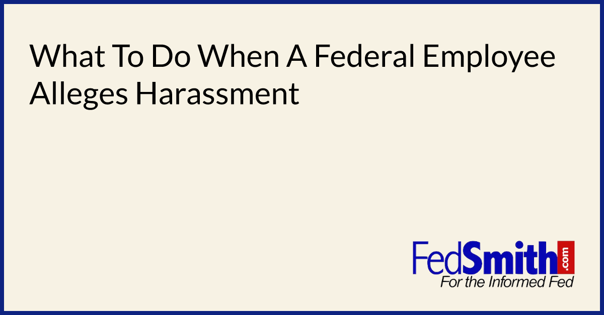 What To Do When A Federal Employee Alleges Harassment | FedSmith.com