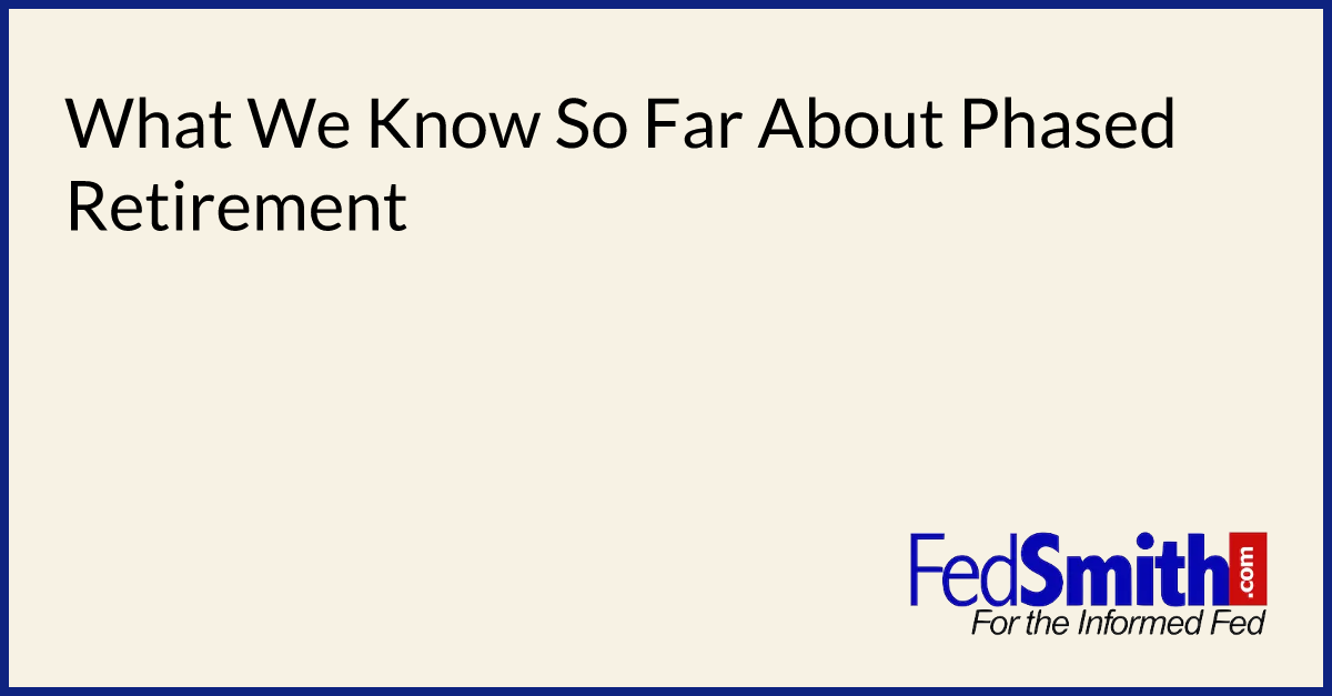 What We Know So Far About Phased Retirement | FedSmith.com