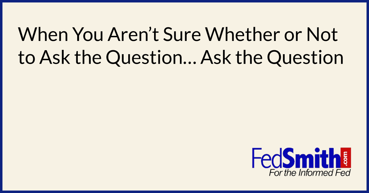 When You Aren’t Sure Whether Or Not To Ask The Question… Ask The ...