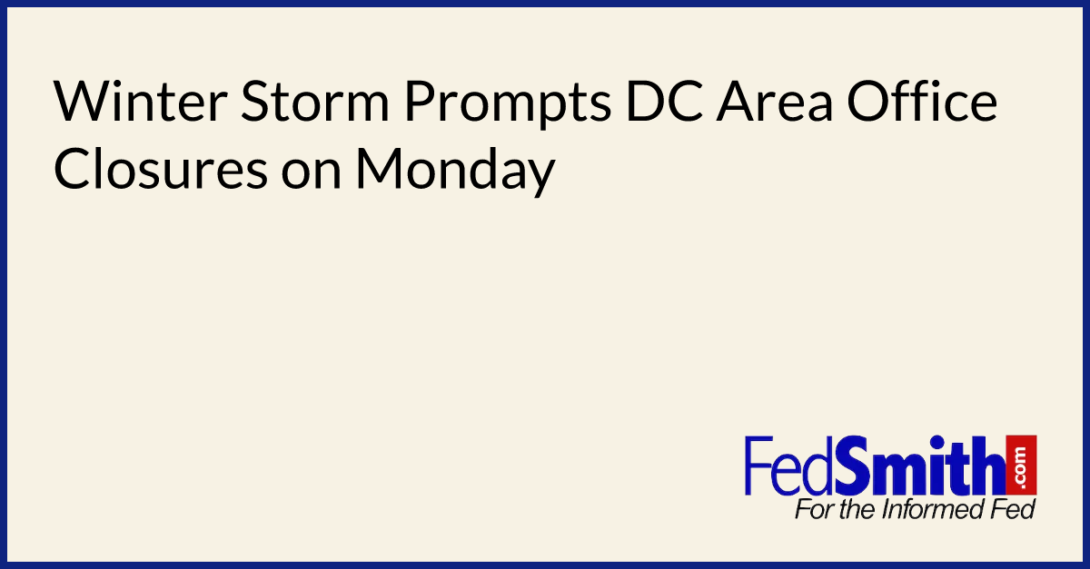 Winter Storm Prompts DC Area Office Closures On Monday | FedSmith.com