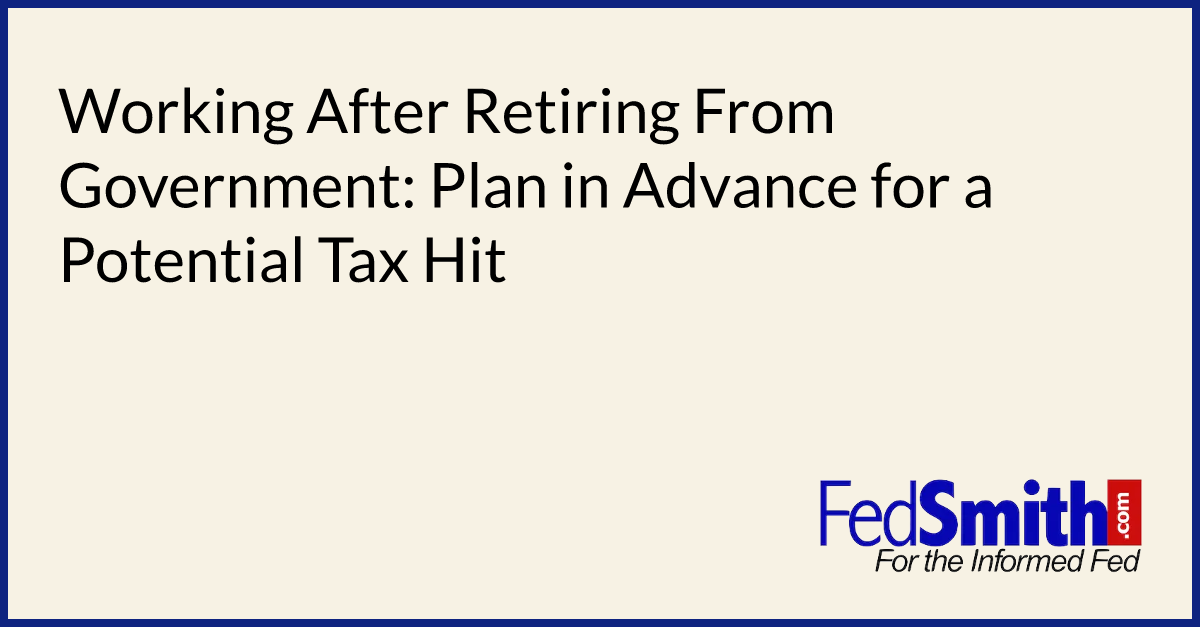 Working After Retiring From Government: Plan In Advance For A Potential ...